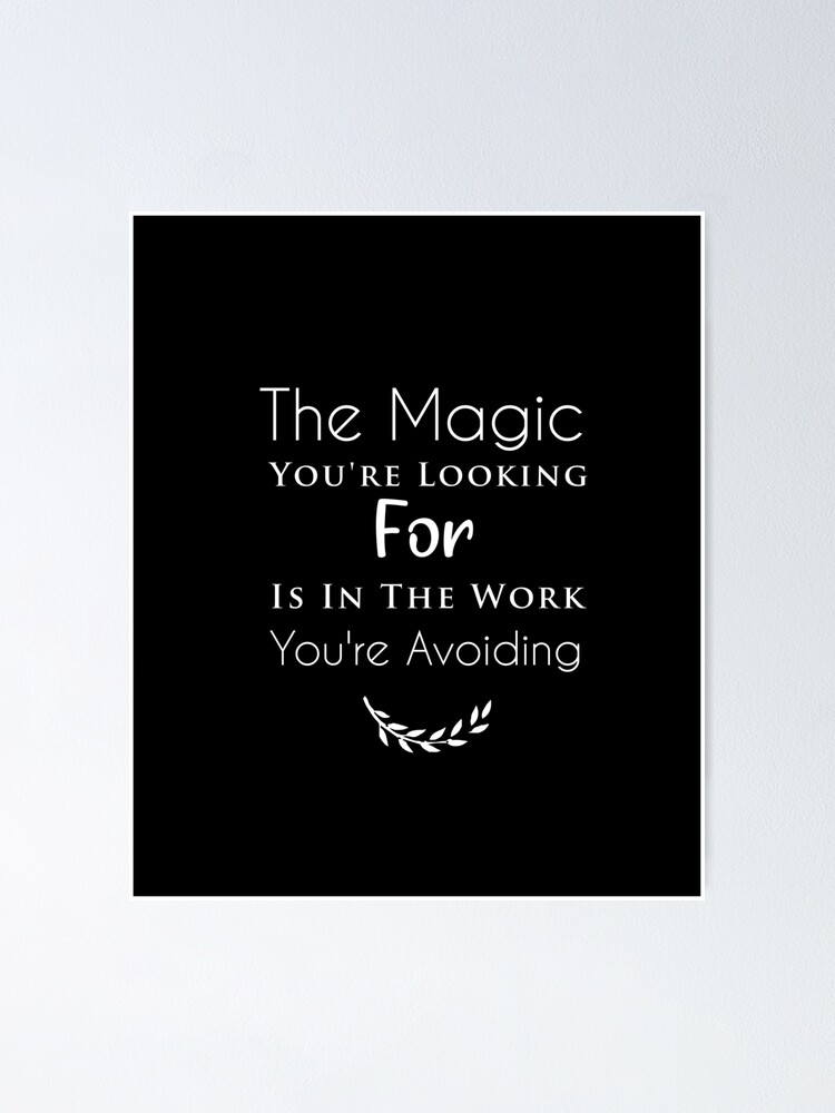"The Magic Youre Looking For Is In The Work Youre Avoiding" Poster for Sale by Brother's ...