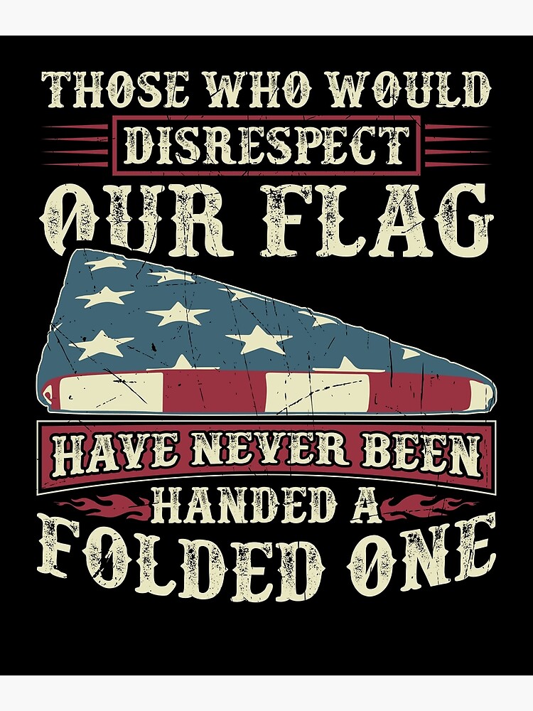 "Those Who Would Disrespect Our Flag Have Never Been Handed" Poster for ...