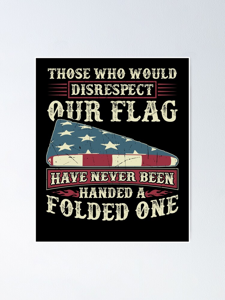 Those Who Would Disrespect Our Flag Have Never Been Handed Poster For