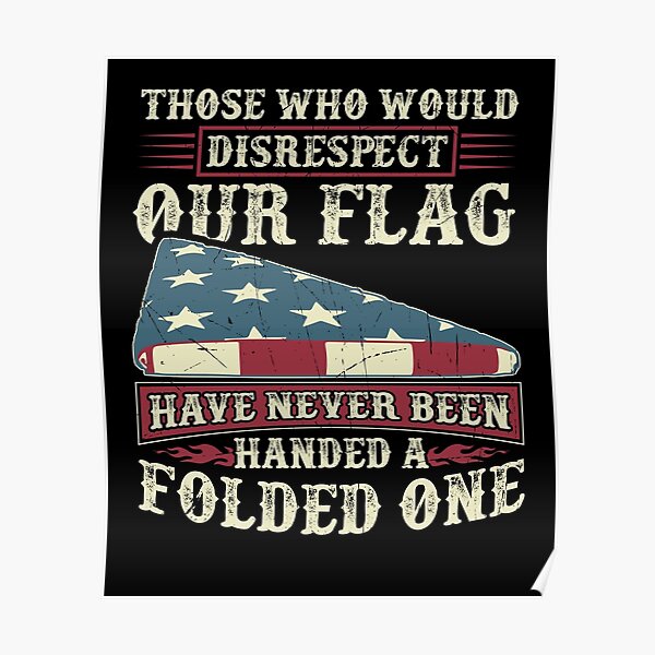 Those Who Would Disrespect Our Flag Have Never Been Handed Poster For