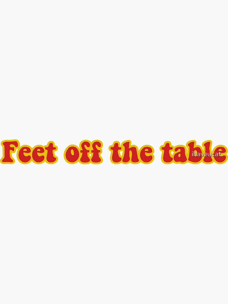 "Feet off the table" Sticker for Sale by ihaveacat | Redbubble