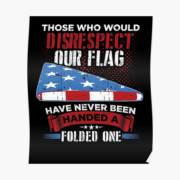 Those Who Would Disrespect Our Flag Have Never Been Handed Poster By