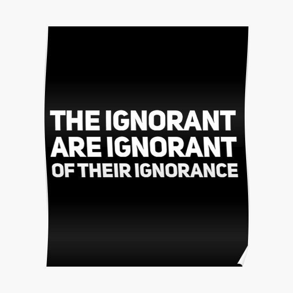 Poster « Les ignorants restent ignorants », par KohMooy | Redbubble