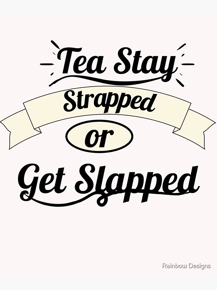"Tea Stay Strapped or Get Slapped" Poster by rajeshbj | Redbubble