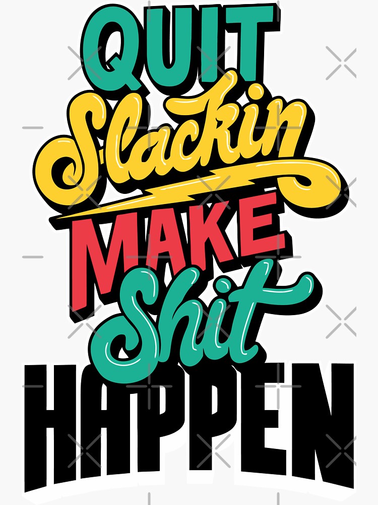 "Quit slackin make shit happen " Sticker by RKR-Designs | Redbubble