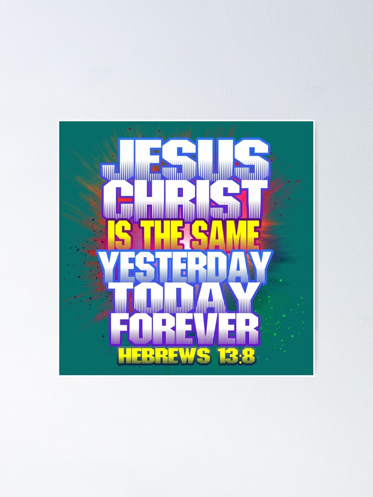 "Jesus Christ is the same yesterday today and forever" Poster by ...