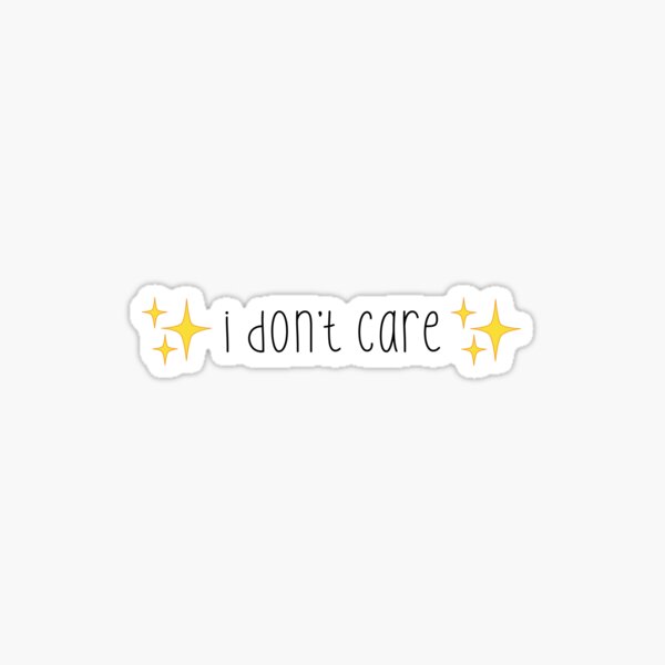 I Do Not Care Stickers | Redbubble