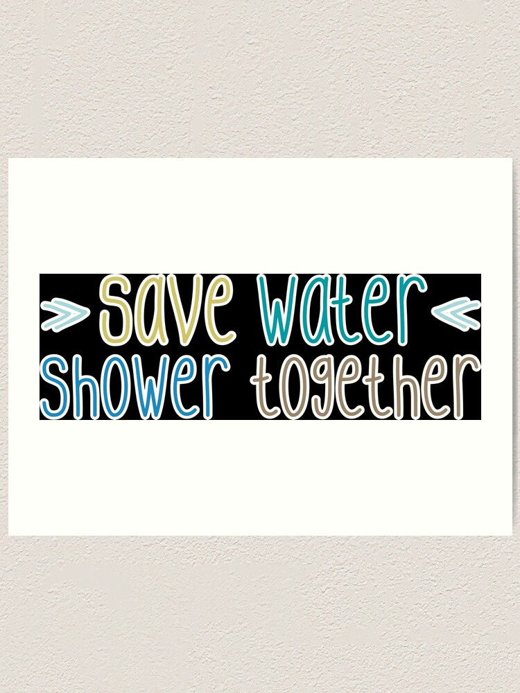 Save Water Shower Together Art Print By Poppyvibes Redbubble