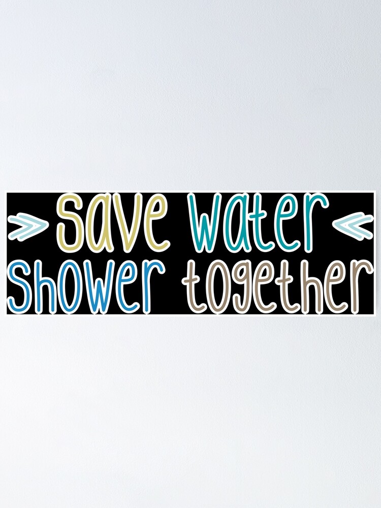 Save Water Shower Together Poster For Sale By Poppyvibes Redbubble