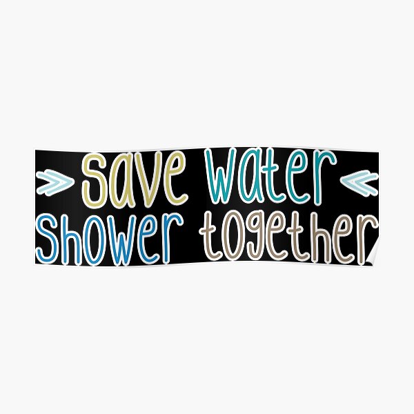 Save Water Shower Together Poster For Sale By Poppyvibes Redbubble