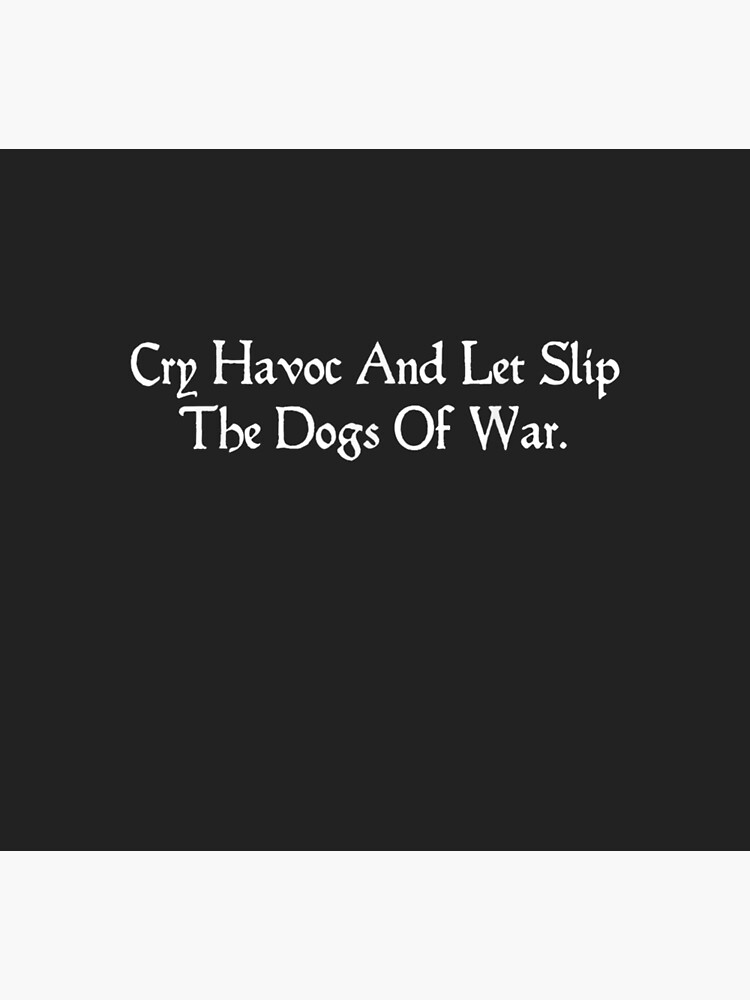 What Is The Meaning Of Cry Havoc And Let Slip The Dogs Of War