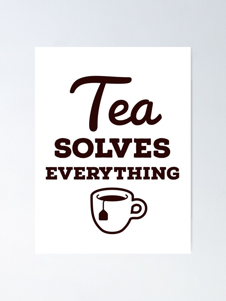 "Tea solves everything" Poster for Sale by Gingatoo | Redbubble