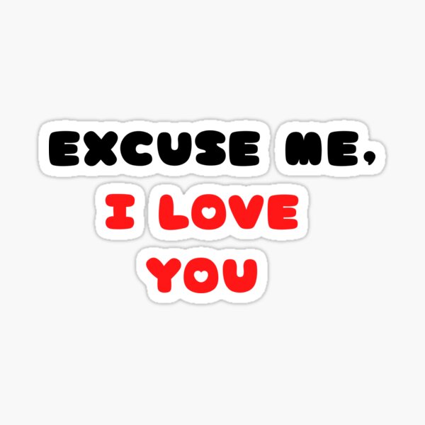 Excuse Me Um I Love You Gifts & Merchandise | Redbubble