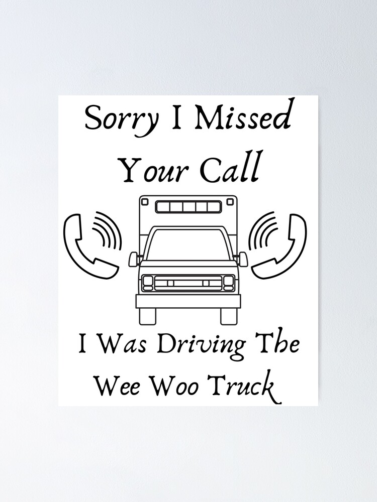 "Sorry I Missed Your Call I Was Driving The Wee Woo Truck " Poster for ...