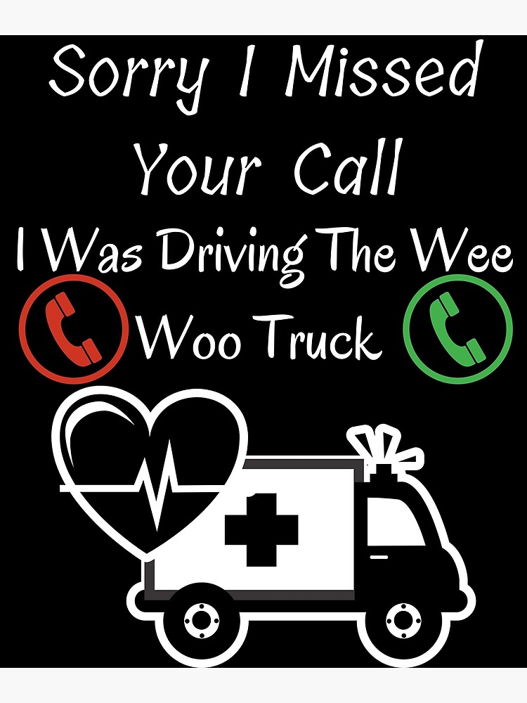 "Sorry I Missed Your Call I Was Driving The Wee Woo Truck " Poster for ...