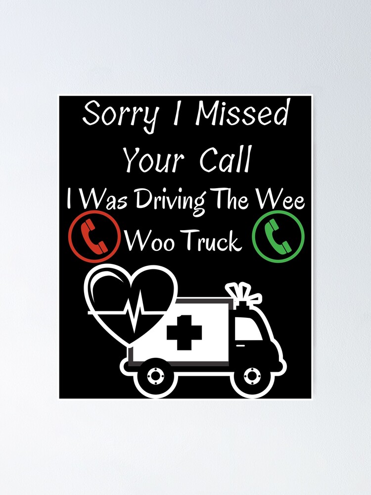 "Sorry I Missed Your Call I Was Driving The Wee Woo Truck " Poster for ...