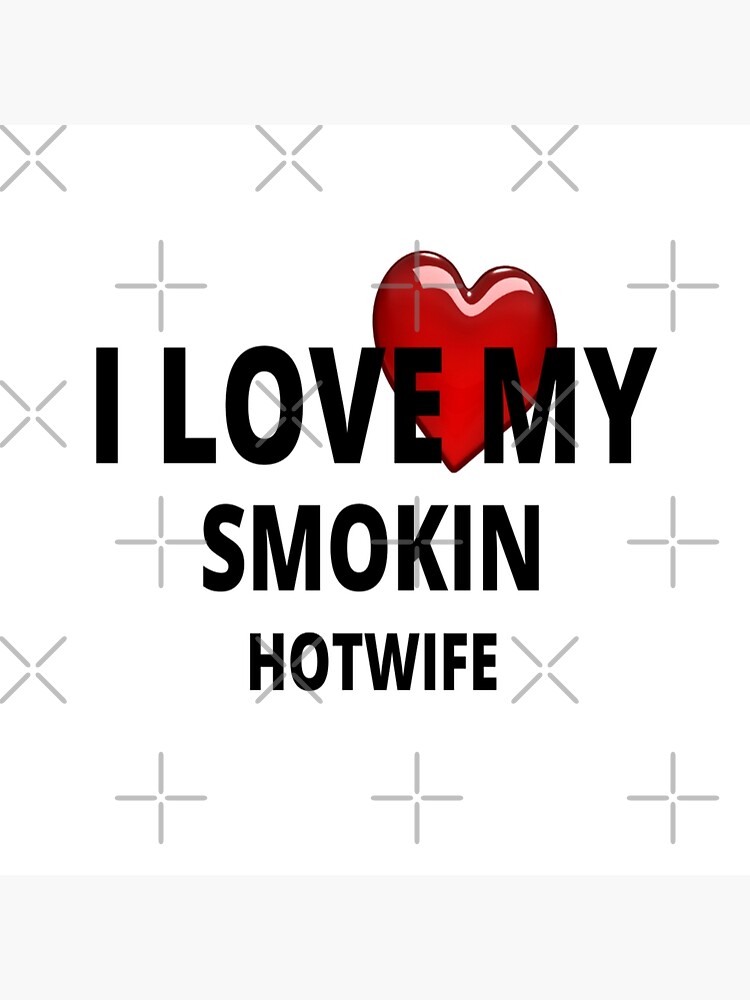 "I Love My Smokin Hotwife" Poster by WWEShop | Redbubble