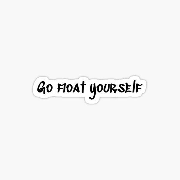 "go float yourself" Sticker for Sale by 21SS | Redbubble