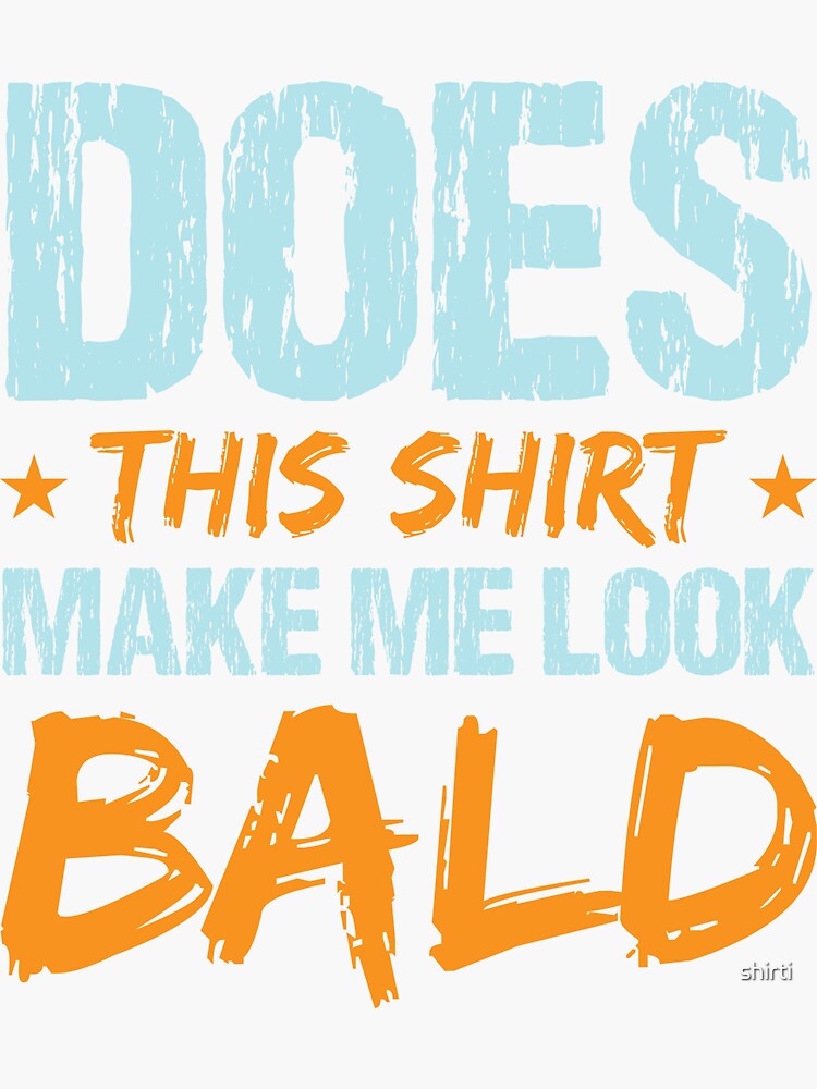 "Does This Shirt Make Me Look Bald Funny Hair Loss Hairless Sarcastic ...