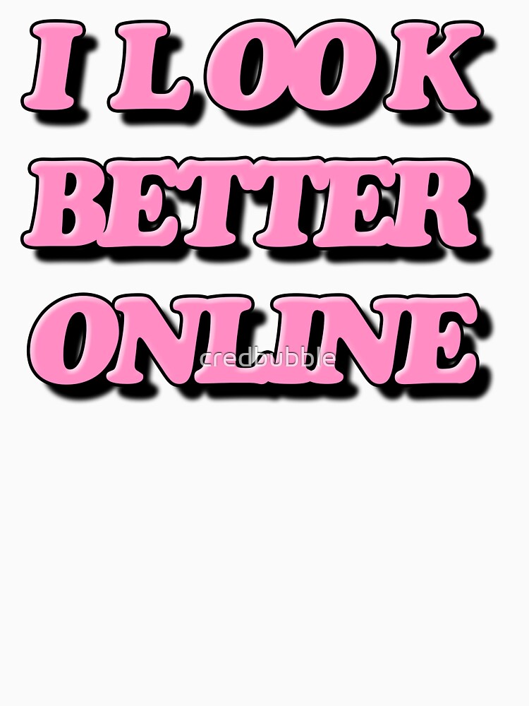 "I look better online" T-shirt for Sale by credbubble | Redbubble ...