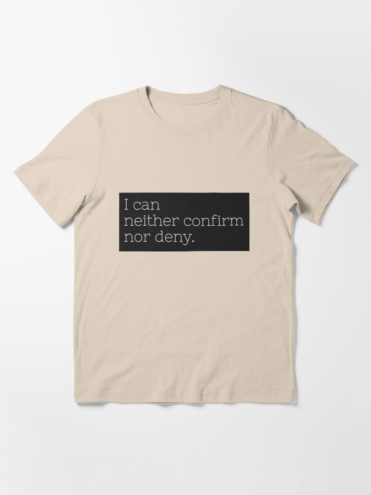 "I can neither confirm nor deny" T-shirt for Sale by RaginOrcStudio ...