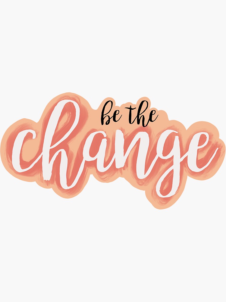 "Be The Change" Sticker by sophieanthony | Redbubble