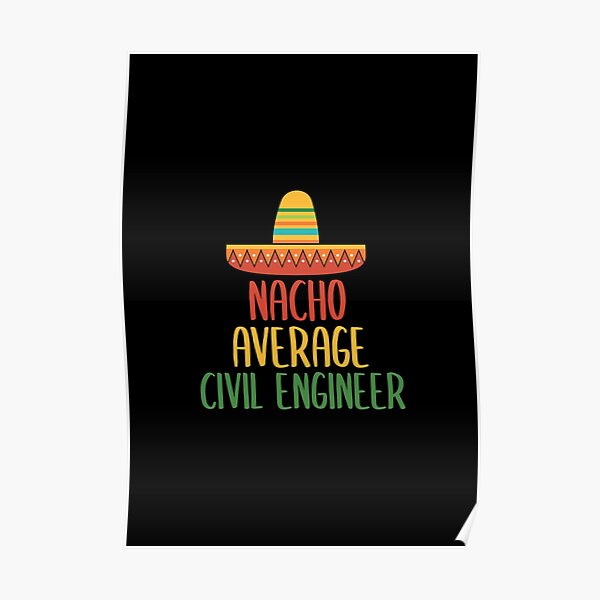 "Nacho Average Civil Engineer" Poster by livegood | Redbubble