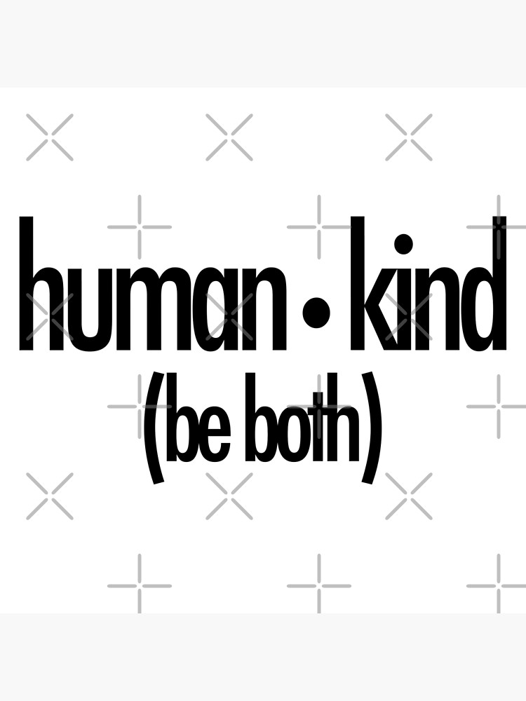 "Humankind Be Both, A Gentle Reminder to Be Nice to One Another" Poster ...