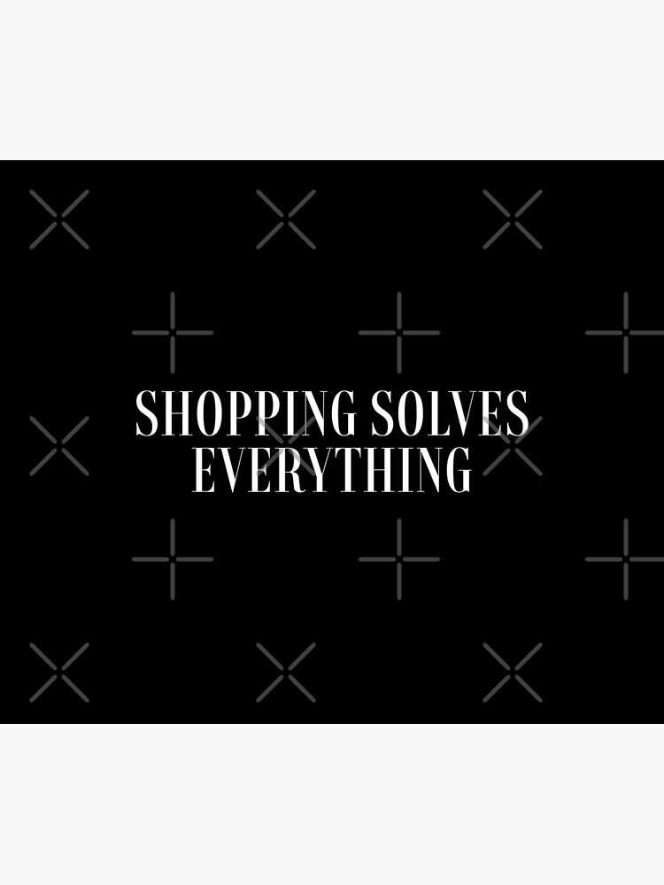 "Shopping Solves Everything" Poster by MSA-42 | Redbubble