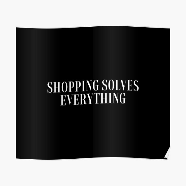 "Shopping Solves Everything" Poster by MSA-42 | Redbubble