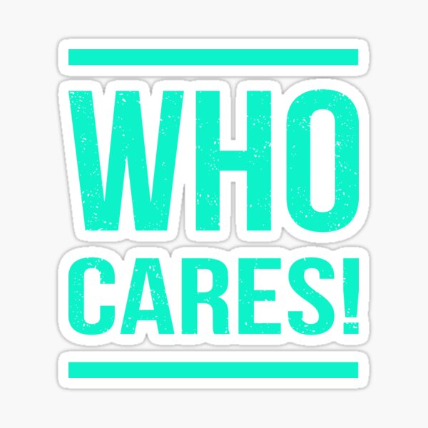 "Who Cares Cool Funny Sayings Slogans Quotes Gift" Sticker for Sale by ...