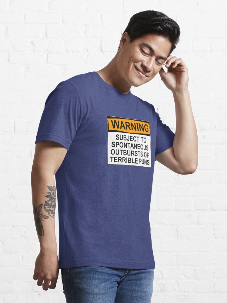 "WARNING: SUBJECT TO SPONTANEOUS OUTBURSTS OF TERRIBLE PUNS" T-shirt ...