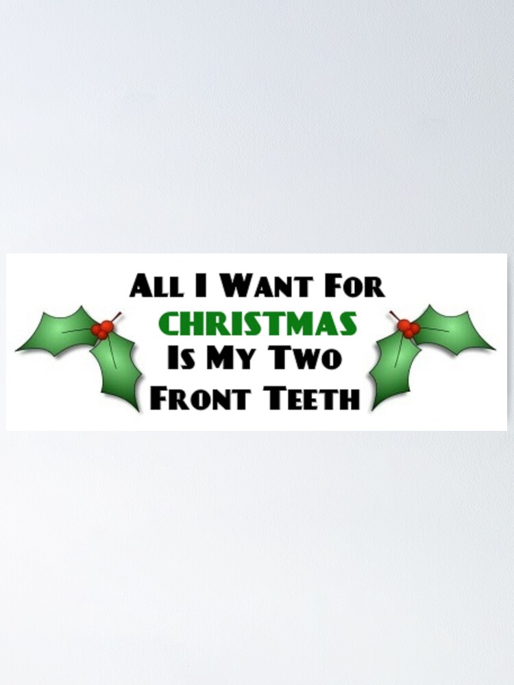 "All I Want For Christmas Is My Two Front Teeth" Poster for Sale by ...