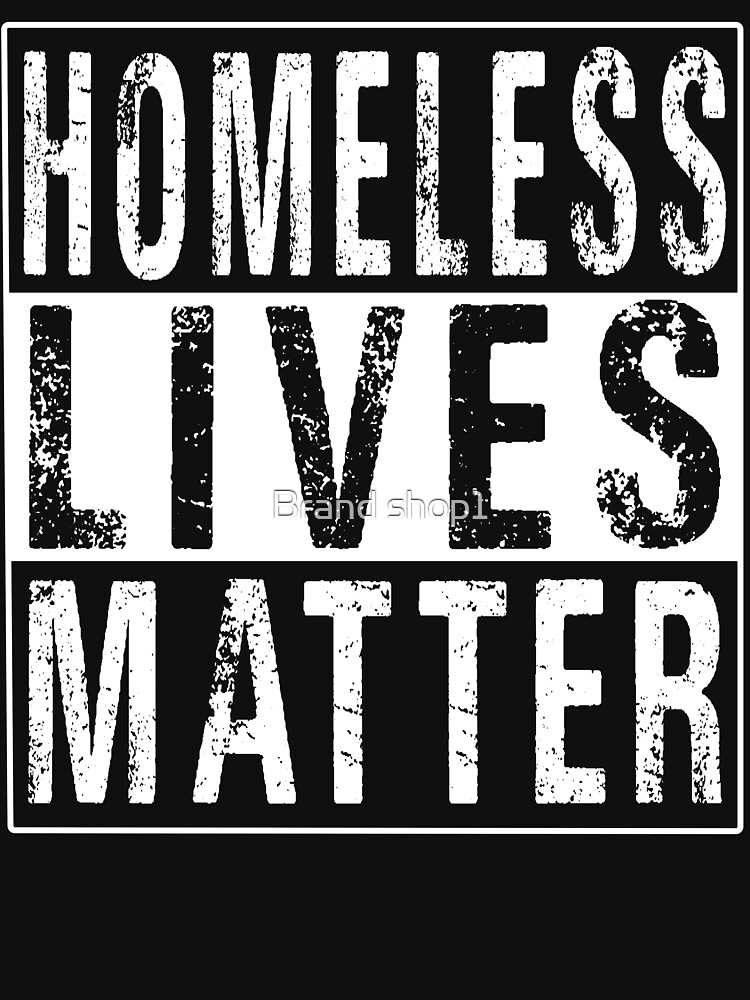 "Homeless Lives Matter" T-shirt for Sale by Brandshop1 | Redbubble ...