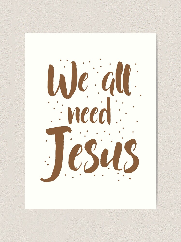 "We all need Jesus" Art Print for Sale by thetypographer | Redbubble