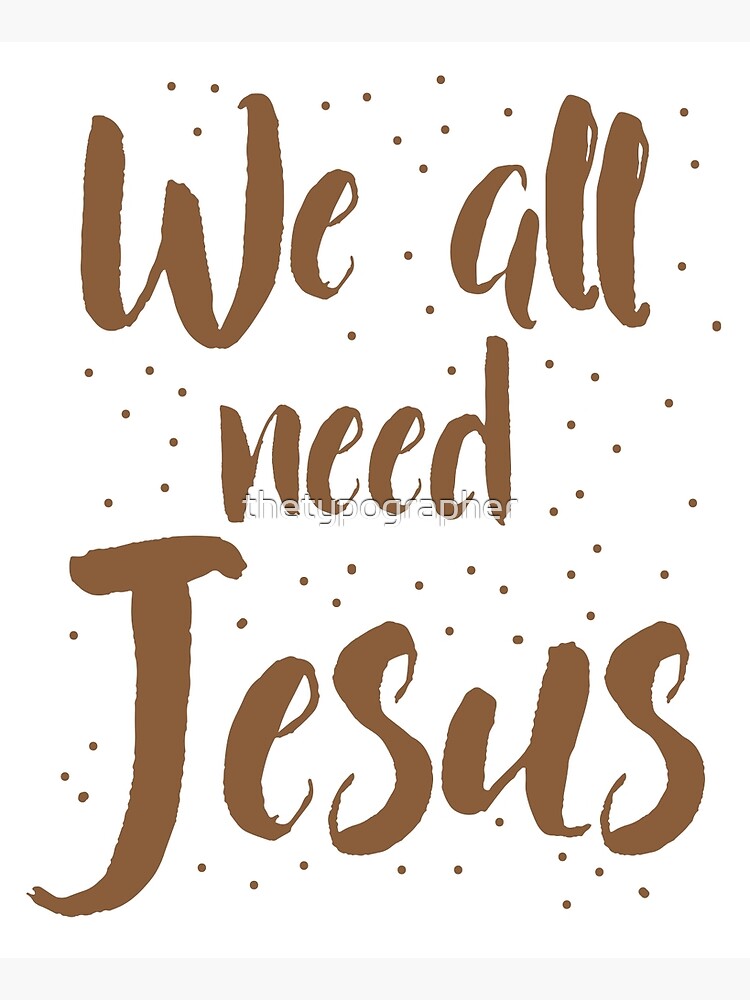 "We all need Jesus" Art Print for Sale by thetypographer | Redbubble