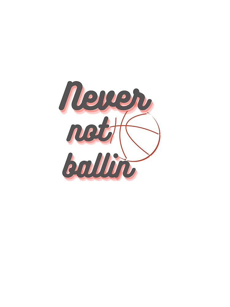 "Always ballin , never not ballin" Poster for Sale by kojoconcepts ...