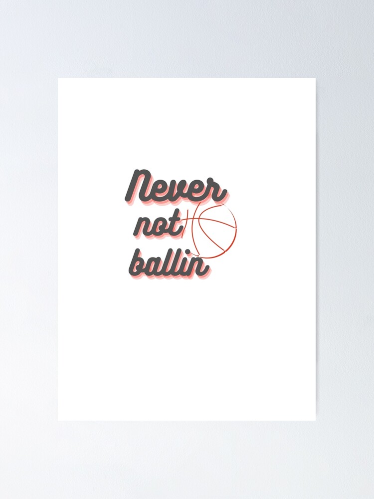 "Always ballin , never not ballin" Poster for Sale by kojoconcepts ...