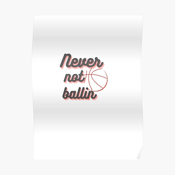 "Always ballin , never not ballin" Poster for Sale by kojoconcepts ...