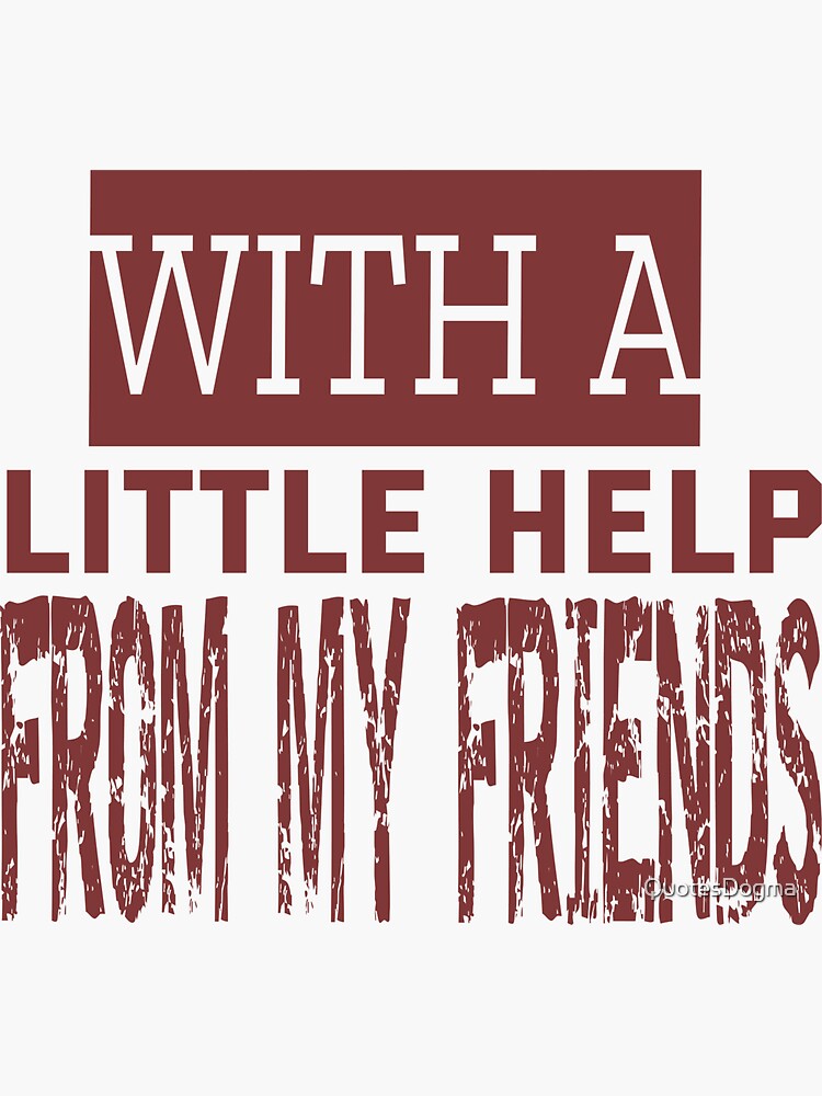 "With a Little Help From My Friends" Sticker for Sale by QuotesDogma ...
