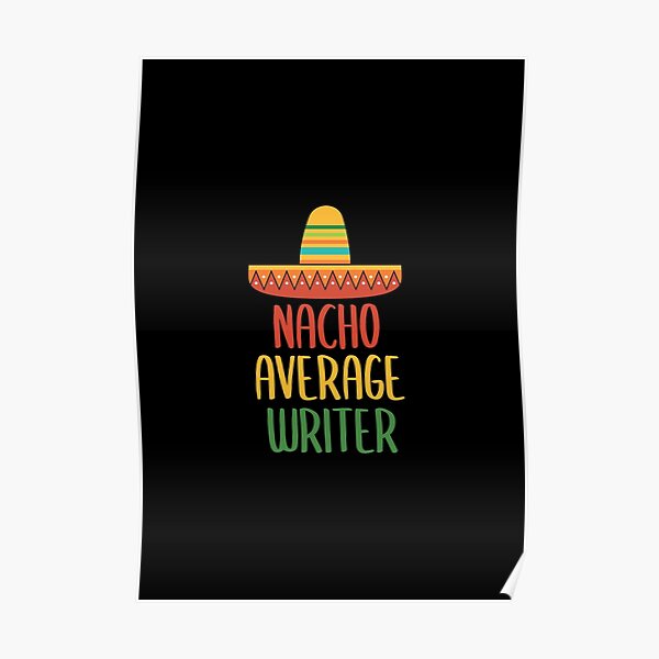 "Nacho Average Writer" Poster for Sale by livegood | Redbubble