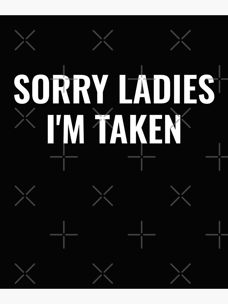 "Sorry ladies im taken" Poster for Sale by TINASTORESHOPE | Redbubble