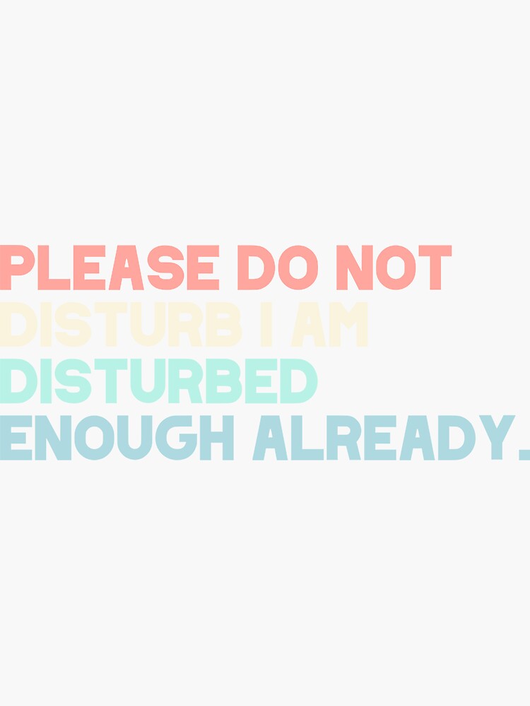 "Please Don't Disturb I Am Already Disturbed Enough" Sticker for Sale ...