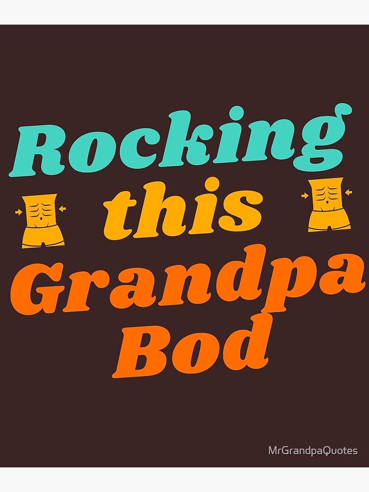 "Rocking this grandpa bod" Poster by MrGrandpaQuotes | Redbubble