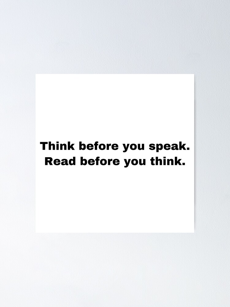 "Think before you speak. Read before you think." Poster by Yeewen1234 ...