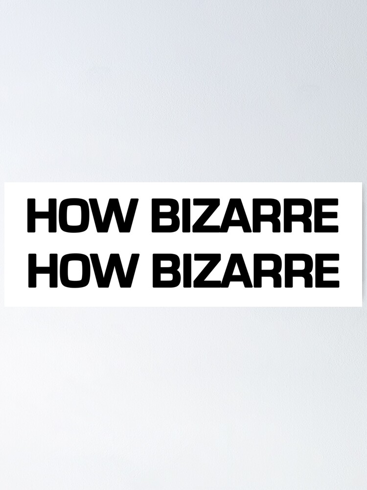 "How Bizarre How Bizarre" Poster by FCGraphic | Redbubble