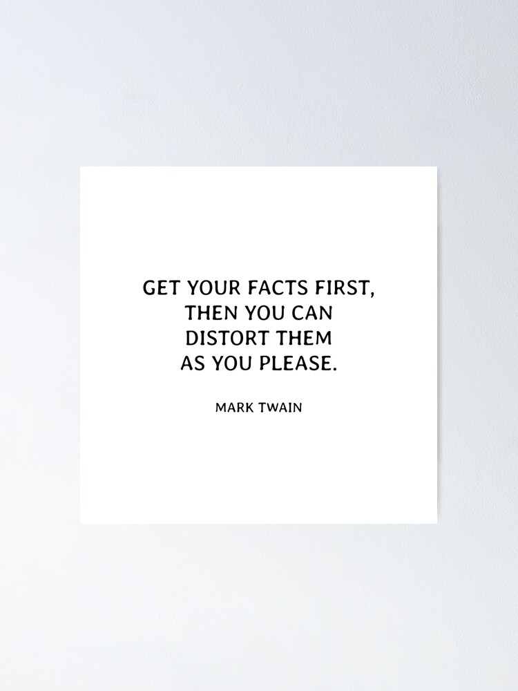 Get The Facts Quotes Get Your Facts First, Then You Can Distort Them