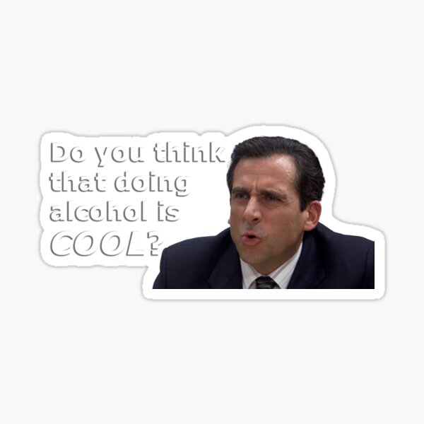 "Do you think that doing alcohol is COOL? - Michael Scott quote, The ...