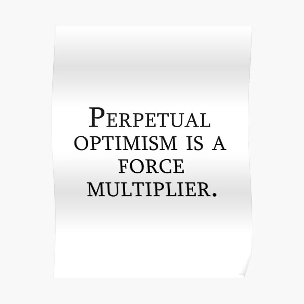 "Perpetual optimism is a force multiplier." Poster by Linda-store ...