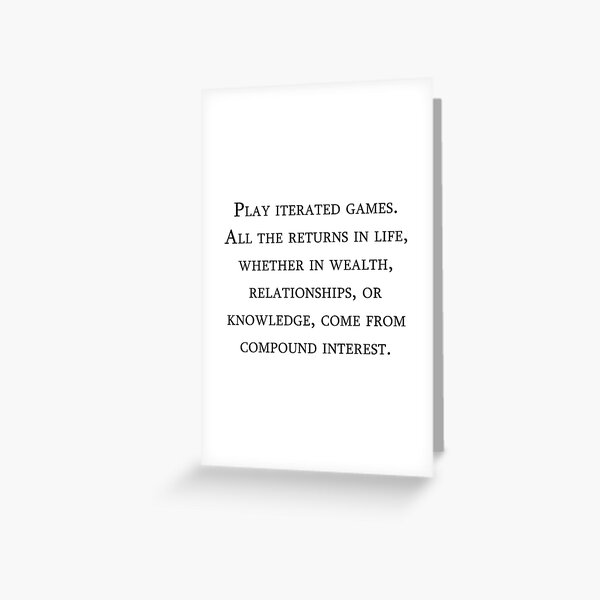 "Play iterated games All the returns in life whether in wealth ...